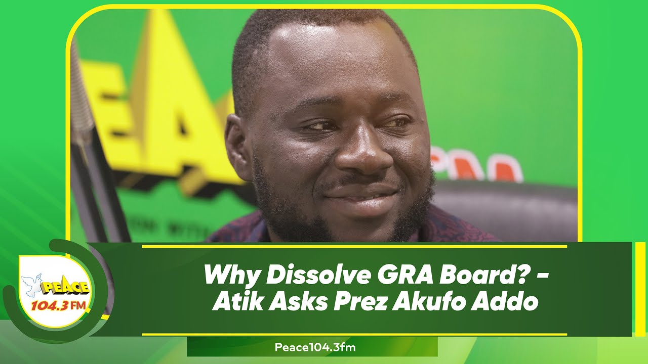 Why Dissolve GRA Board? - Atik Asks Prez Akufo Addo - YouTube