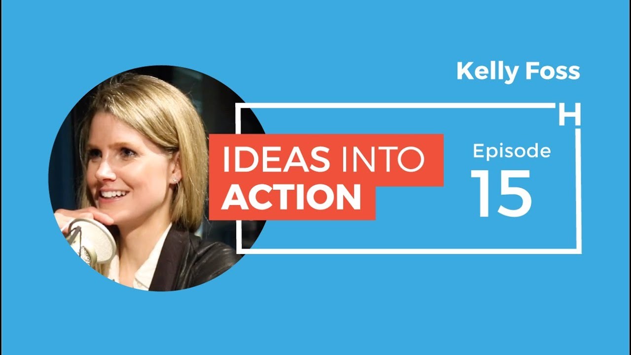 Kelly Foss | Ideas Into Action #15 - YouTube
