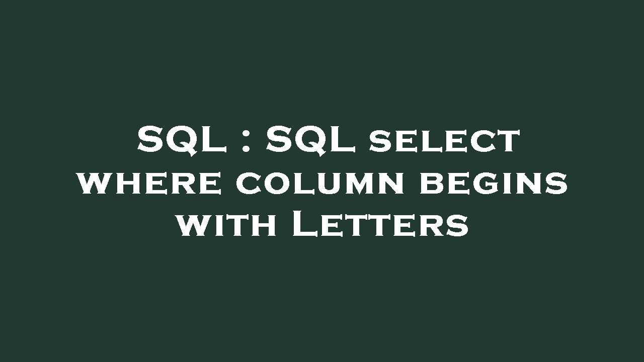 SQL SQL Select Where Column Begins With Letters YouTube SQL SQL Select Where Column Begins With Letters YouTube