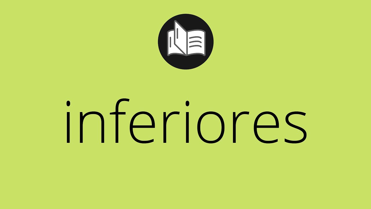 Que significa INFERIORES • inferiores SIGNIFICADO • inferiores ...