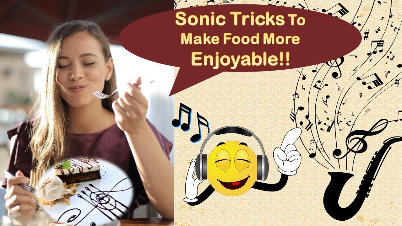 Sonic Tricks To Make Food More Enjoyble!! Effect of Music/Sound on ...