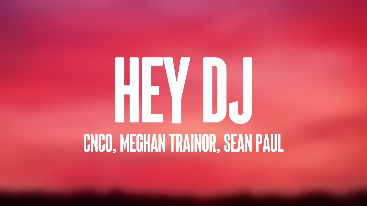 Hey DJ - CNCO, Meghan Trainor, Sean Paul [Letra] - YouTube