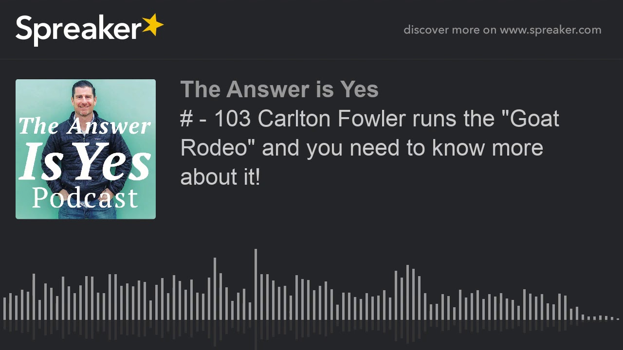 103 Carlton Fowler runs the "Goat Rodeo" and you need to know more ...