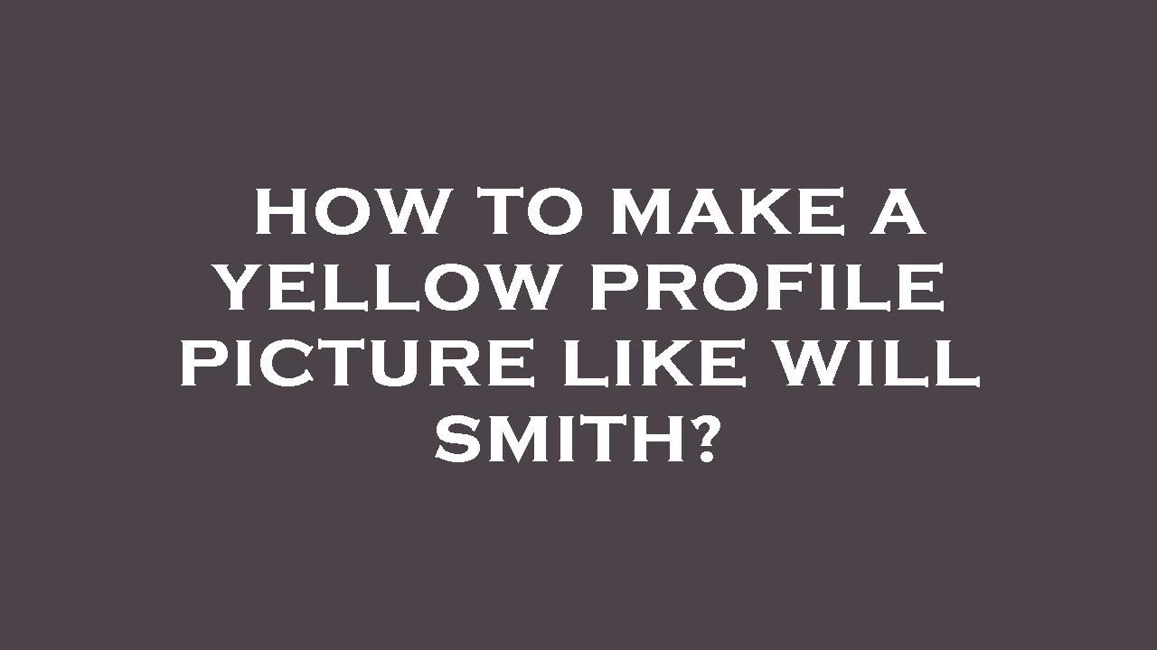 How to make a yellow profile picture like will smith? - YouTube