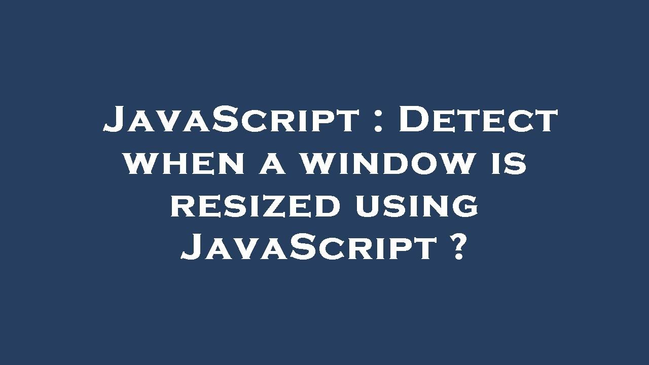 Javascript Detect When A Window Is Resized Using Javascript Youtube