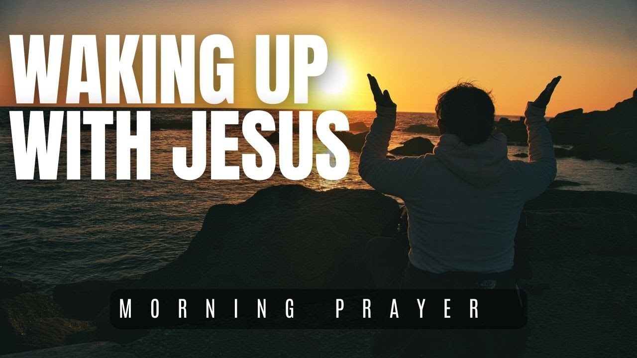 Waking Up with Jesus: A Morning Prayer of Renewal | God - YouTube