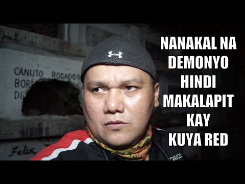 NANANAKAL NA DEMONYO HINDI MAKA LAPIT KAY KUYA RED | Kuya Red Ghost ...