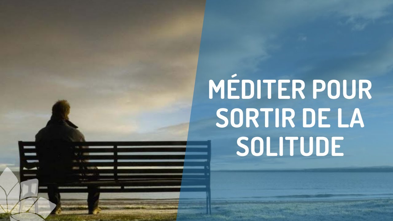 Méditer Pour Sortir de la Solitude - YouTube