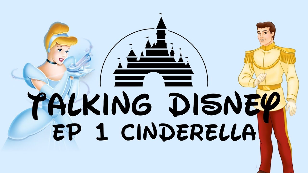 Talking Disney: Ep 1 Cinderella - YouTube