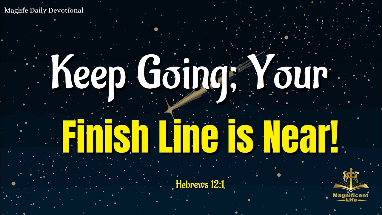 Keep Going; Your Finish Line is Near! |Magnificent Life Daily Devotion ...