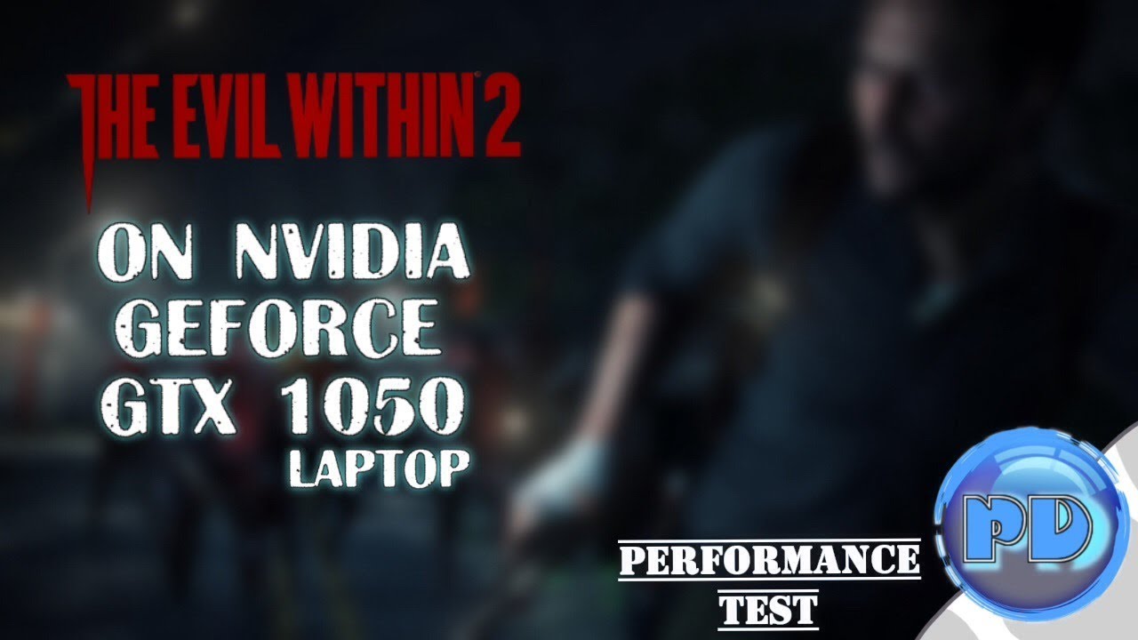 The Evil Within 2 on NVIDIA GeForce GTX 1050 (Laptop) - YouTube