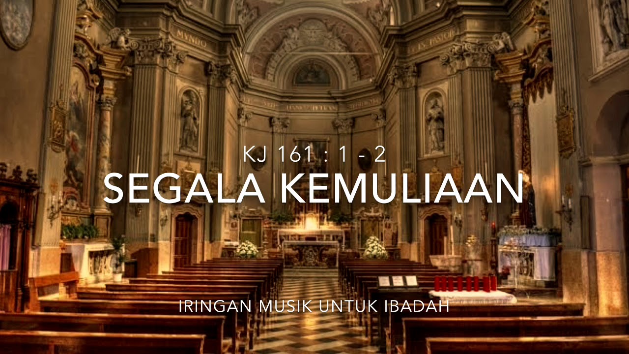 IRINGAN MUSIK UNTUK IBADAH - KJ 161 SEGALA KEMULIAAN - YouTube