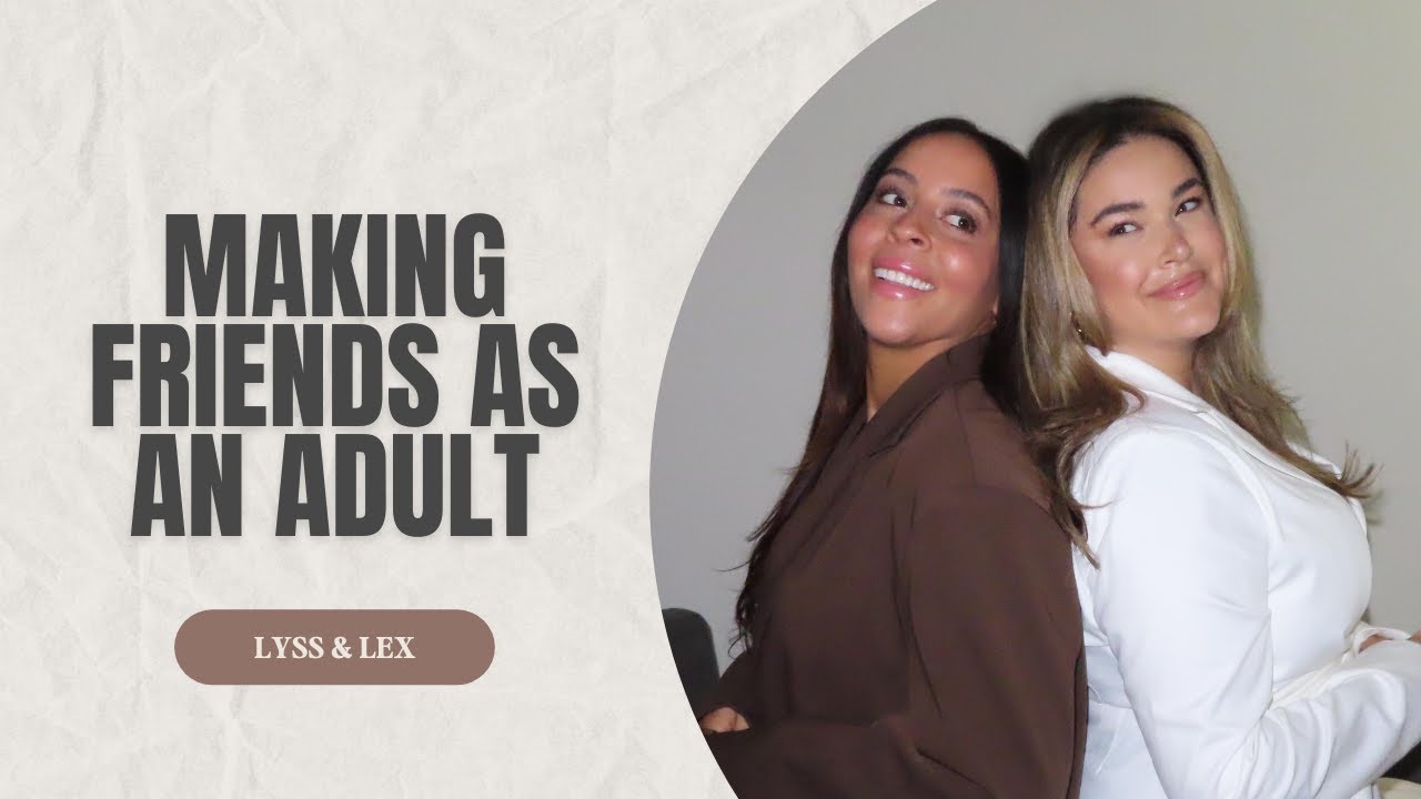 Making Friends As An Adult | Introducing Lyss & Lex - YouTube