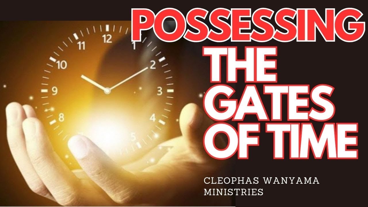 POSSESSING THE GATES OF TIME | Cleophas Wanyama Ministries - YouTube