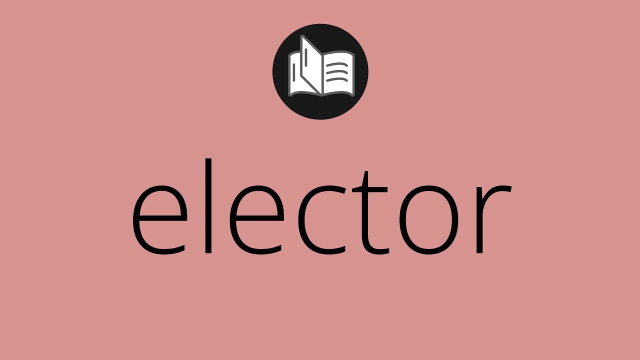 Que significa ELECTOR • elector SIGNIFICADO • elector DEFINICIÓN • Que ...