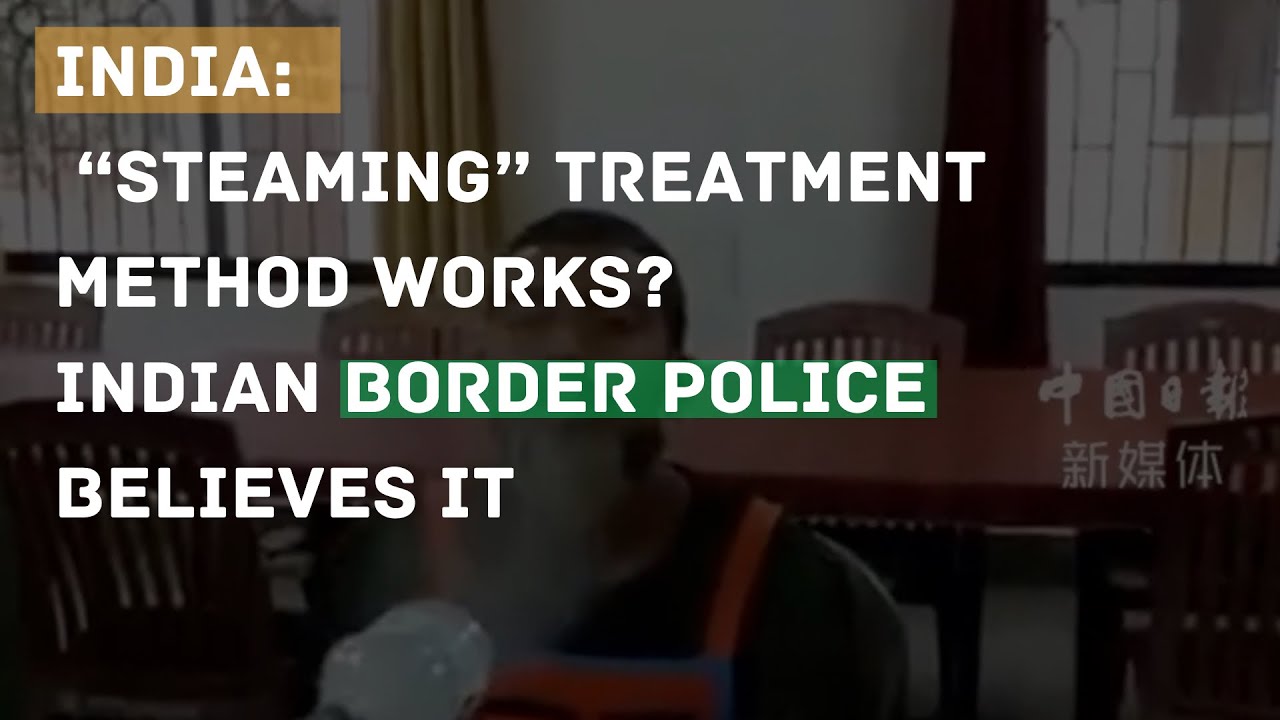 India: “Steaming” treatment method works? Indian border police believes ...