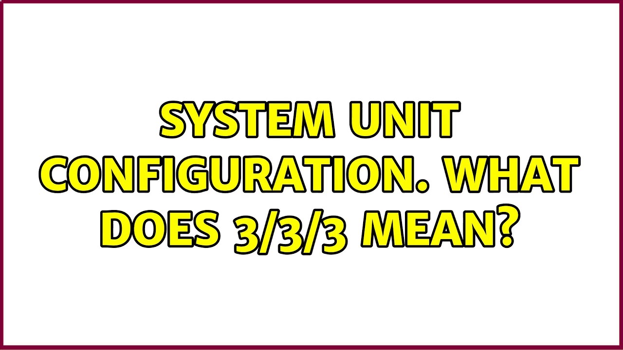 System Unit Configuration What Does 3 3 3 Mean 2 Solutions YouTube
