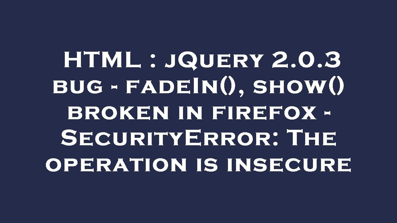 Html Jquery 203 Bug Fadein Show Broken In Firefox Securityerror The Operation Is