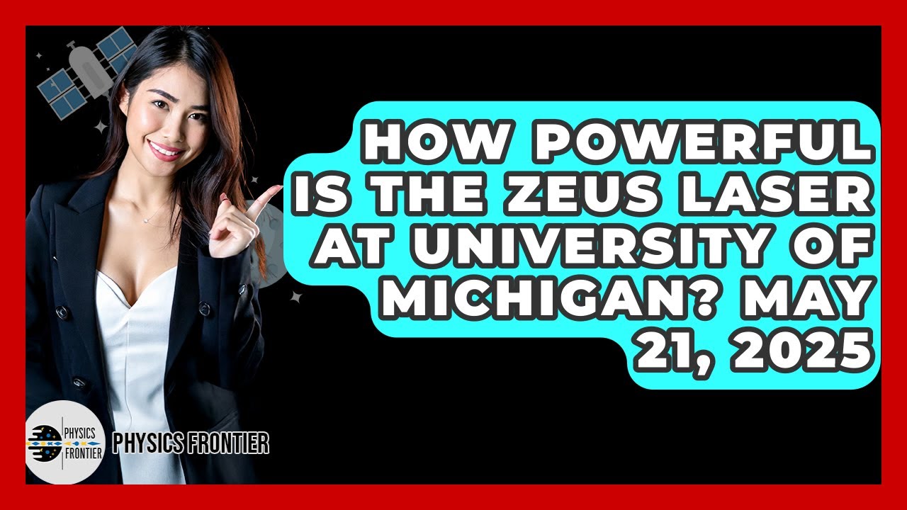 How Powerful Is the ZEUS Laser at University of Michigan? May 21, 2025 ...