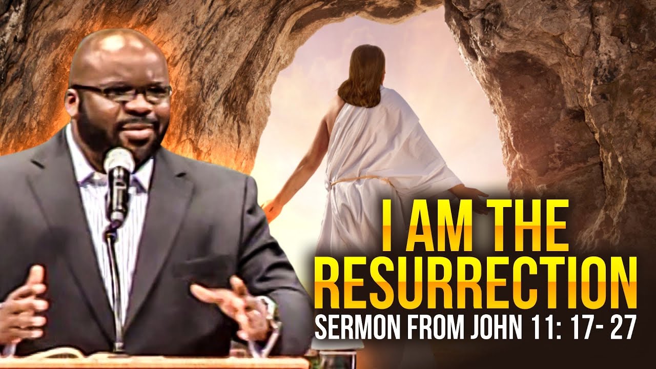  I Am The Resurrection Sermon From John 11 17 27 YouTube