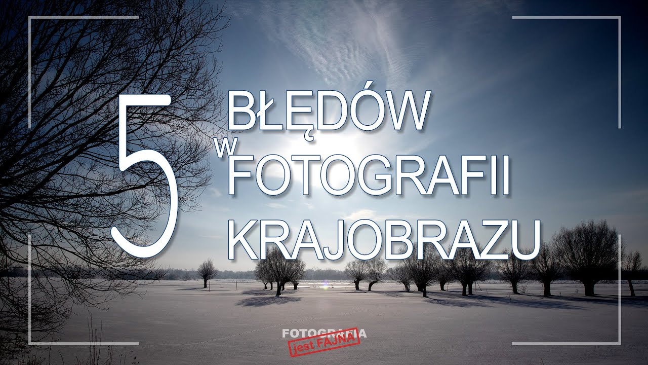 🚩 5 Podstawowych błędów w fotografowaniu krajobrazu - Fotografia jest ...
