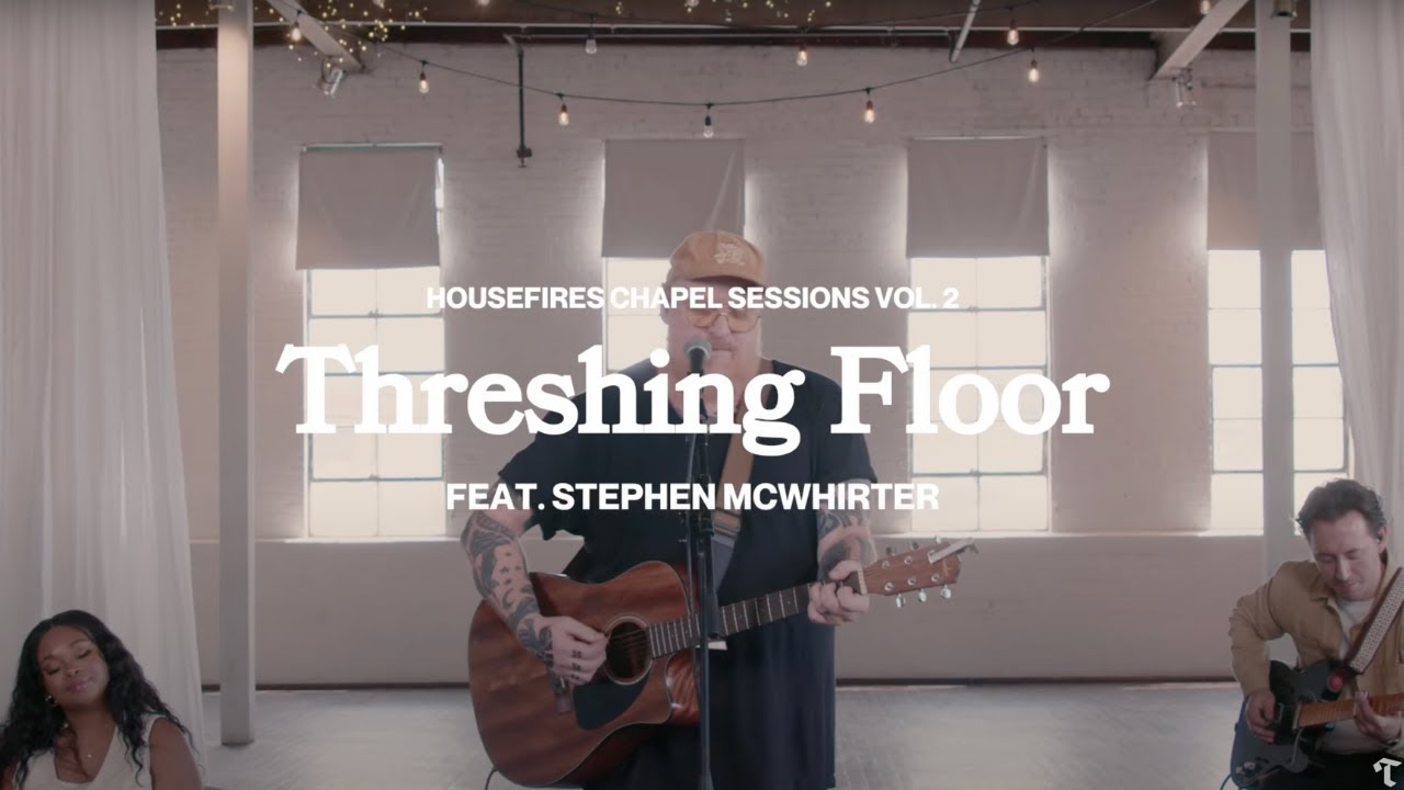 Threshing Floor - Housefires & Stephen McWhirter: Song Lyrics, Music ...