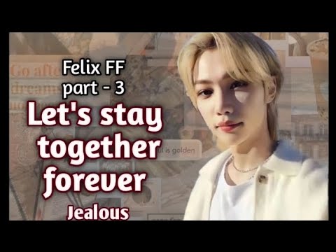 FELIX FF | Let's stay together forever | Jealous | part-3 | #felixskz # ...