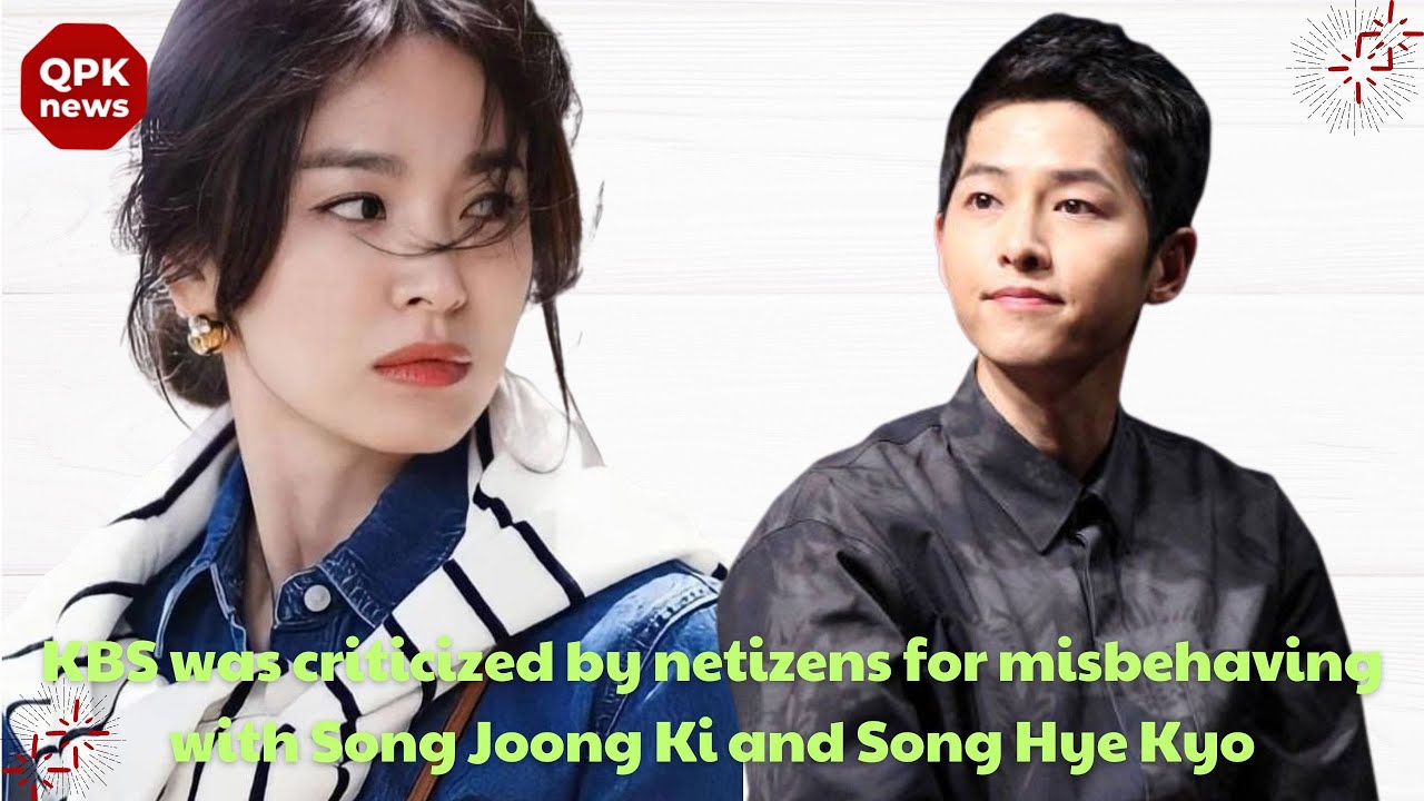 KBS was criticized by netizens for misbehaving with Song Joong Ki and ...
