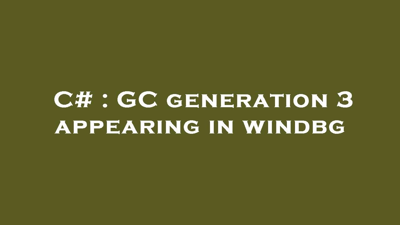 C# : GC generation 3 appearing in windbg - YouTube