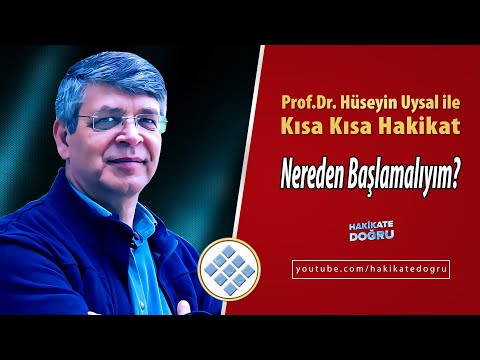 Nereden Başlamalıyım? Prof.Dr. Hüseyin Uysal ile Kısa Kısa Hakikat