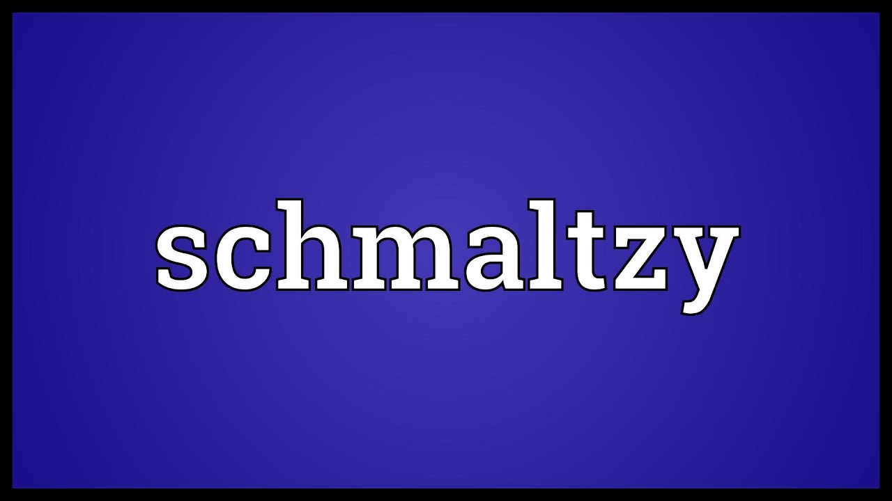 Schmaltzy Meaning - YouTube