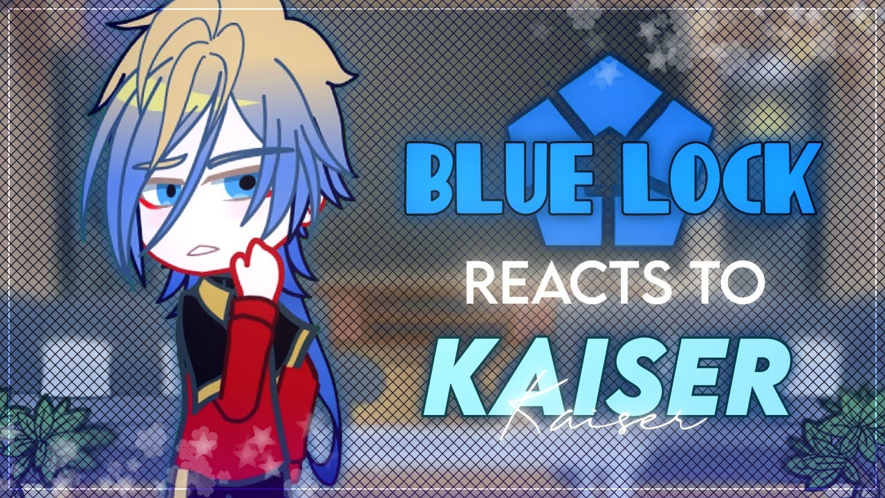 Blue Lock reacts to Kaiser - 4/? - BLLK X Gacha Club - ʟɪʟᴀᴄ—ᴀᴍᴇᴛʜʏsᴛ ...