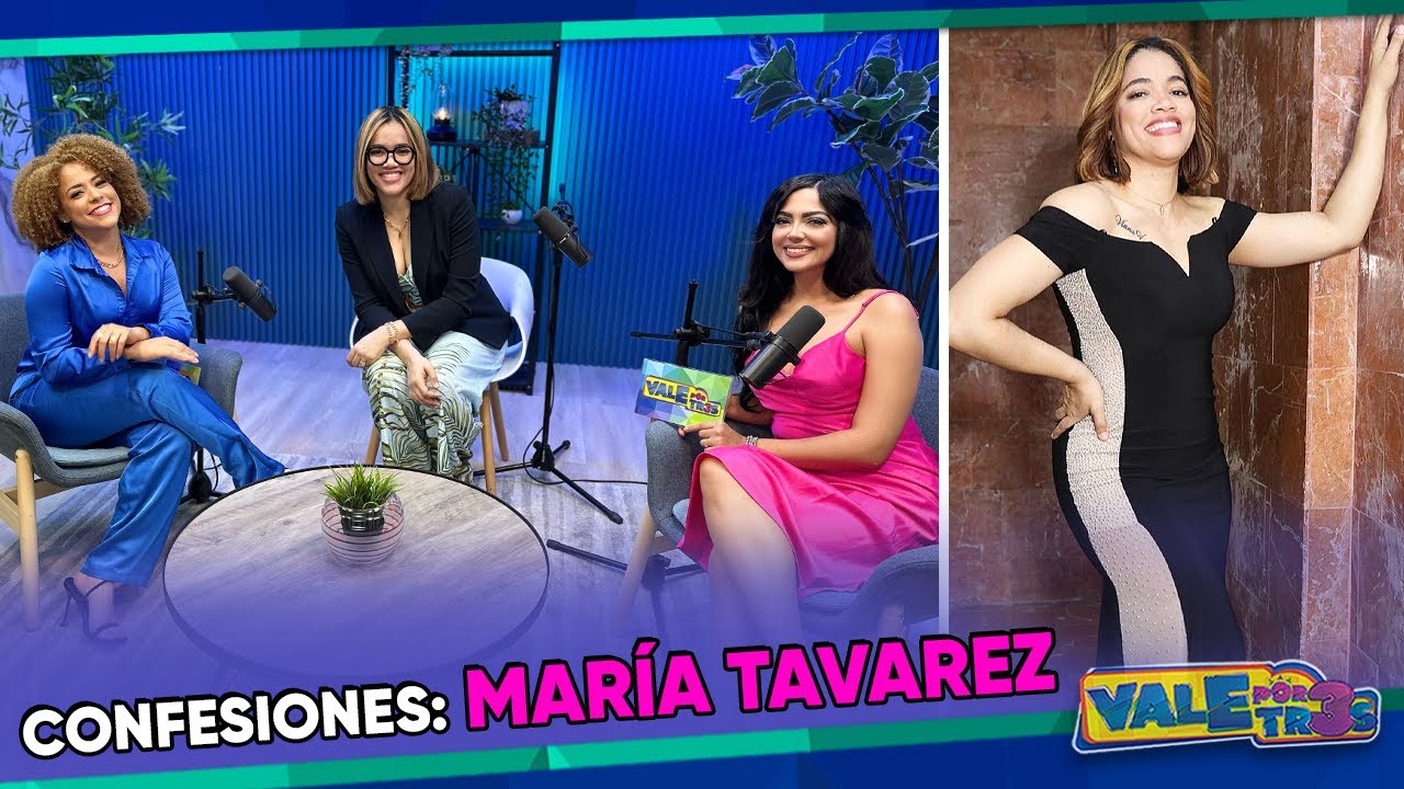 Confesiones de María Tavarez / VALE POR TRES - YouTube