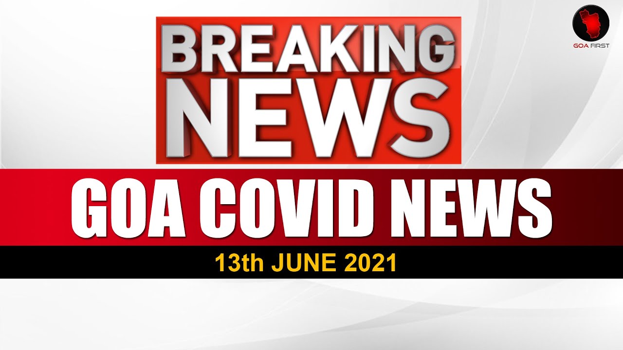 GOA BREAKING NEWS : Goa Covid 19 Current Status Today | 13th june 2021 ...