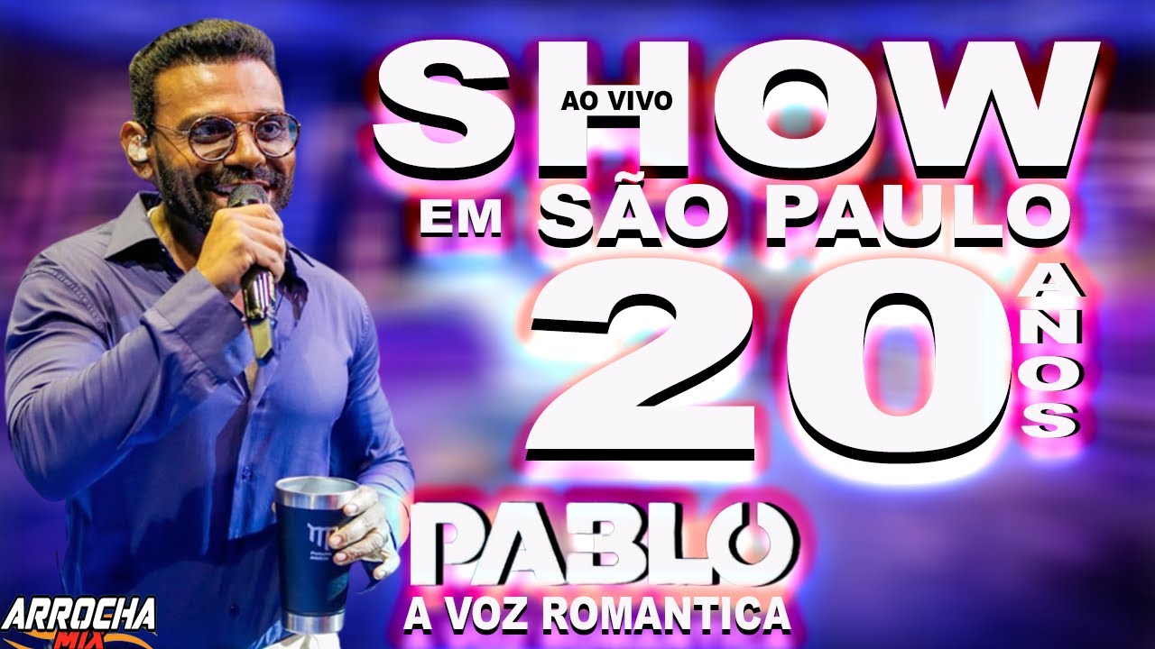 PABLO A VOZ ROMANTICA - 20 ANOS DE CARREIRA - SHOW ESPECIAL AO VIVO EM SÃO PAULO - YouTube