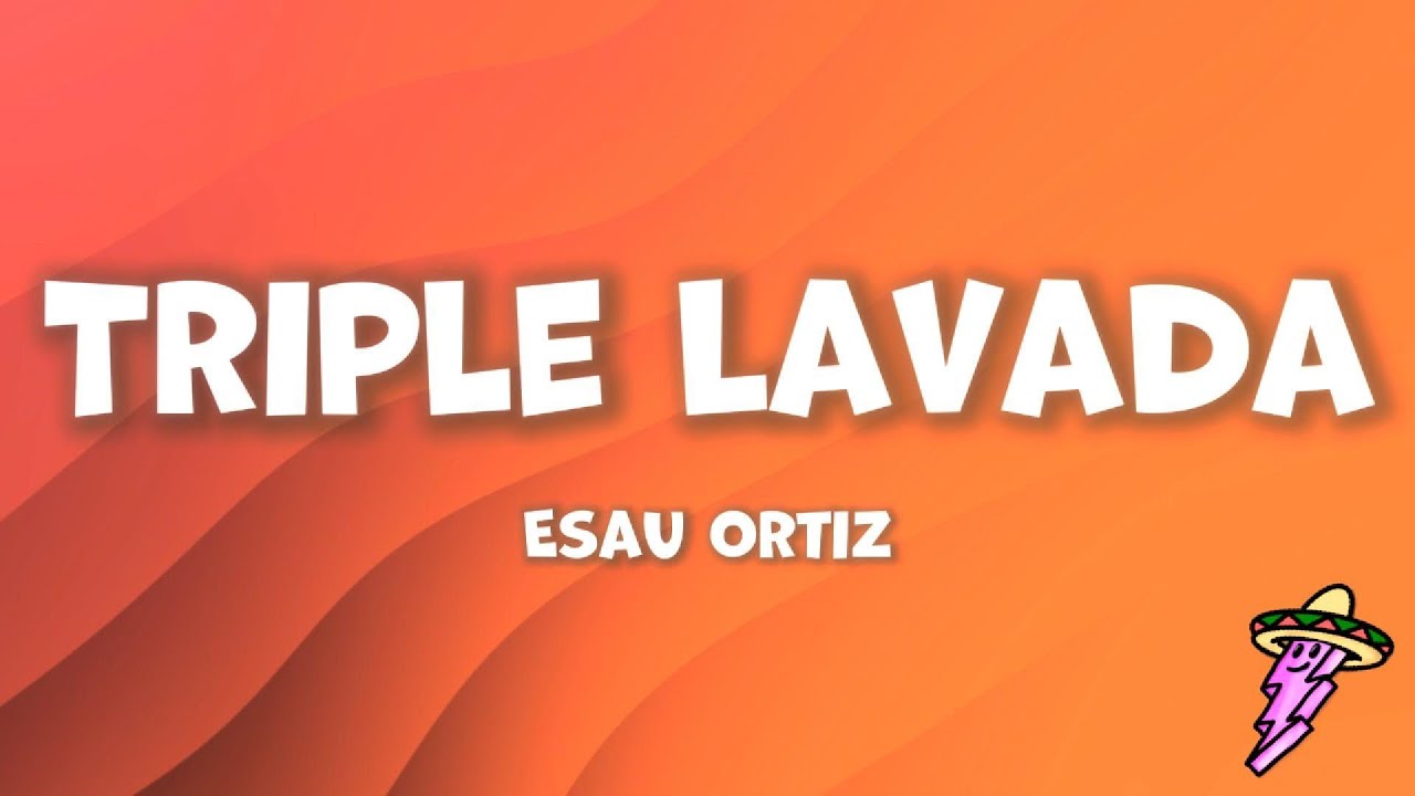 Esau Ortiz - Triple Lavada (Letra) - YouTube