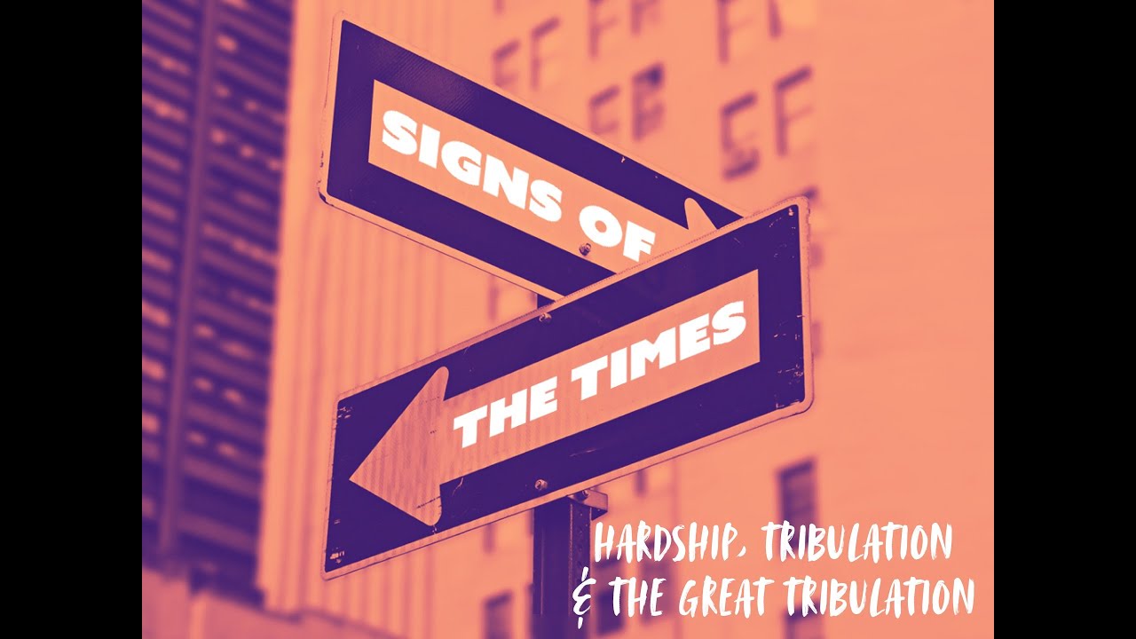 Signs of the Times: Hardship, Tribulation & the Great Tribulation - YouTube