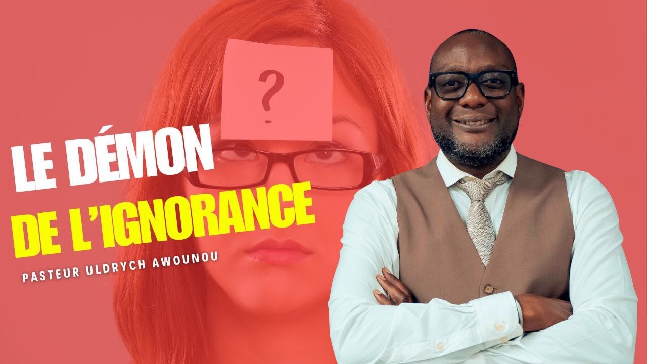 LE DÉMON DE L'IGNORANCE || PASTEUR ULDRYCH AWOUNOU - YouTube