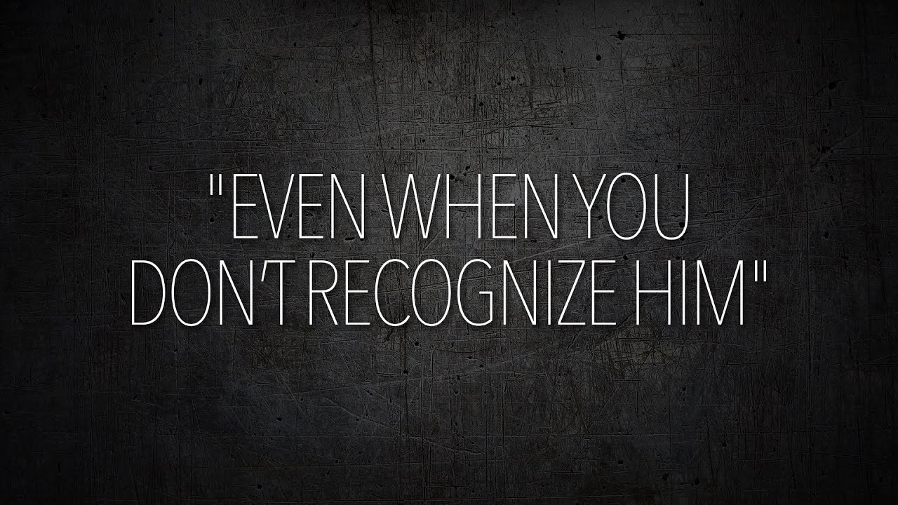 Even When We Do Not Recognize Him - YouTube