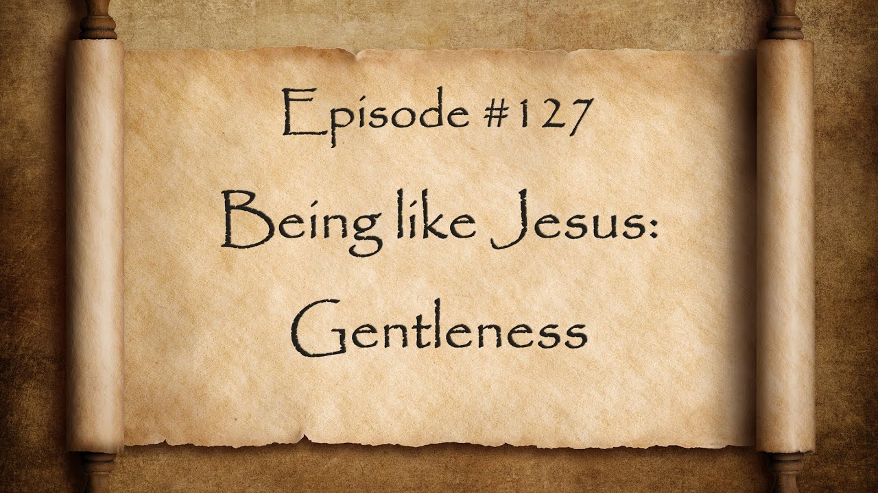 Episode 127: Being like Jesus—Gentleness - YouTube