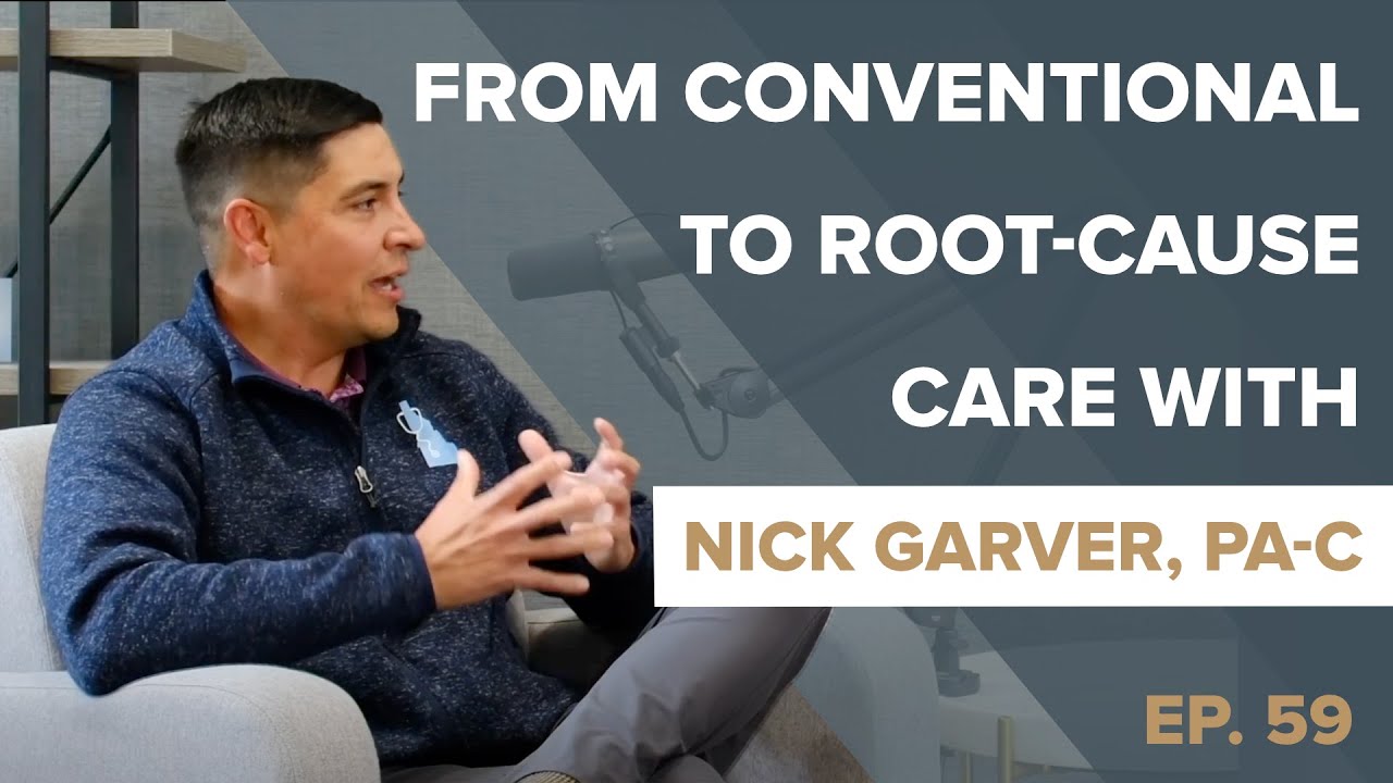 Episode 59: From Conventional to Root-Cause Care with Nick Garver, PA-C ...