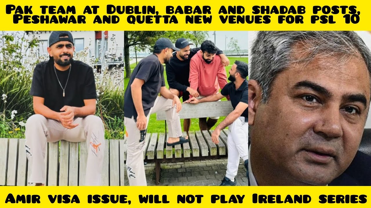 pak team at Dublin, babar and shadab posts, Amir visa issue, Peshawar and Quetta new venues ...