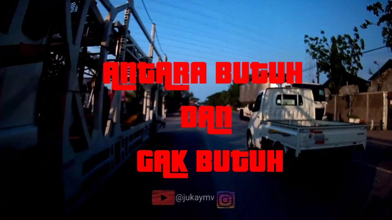 ANTARA BUTUH DAN GAK BUTUH@jukaymv - YouTube