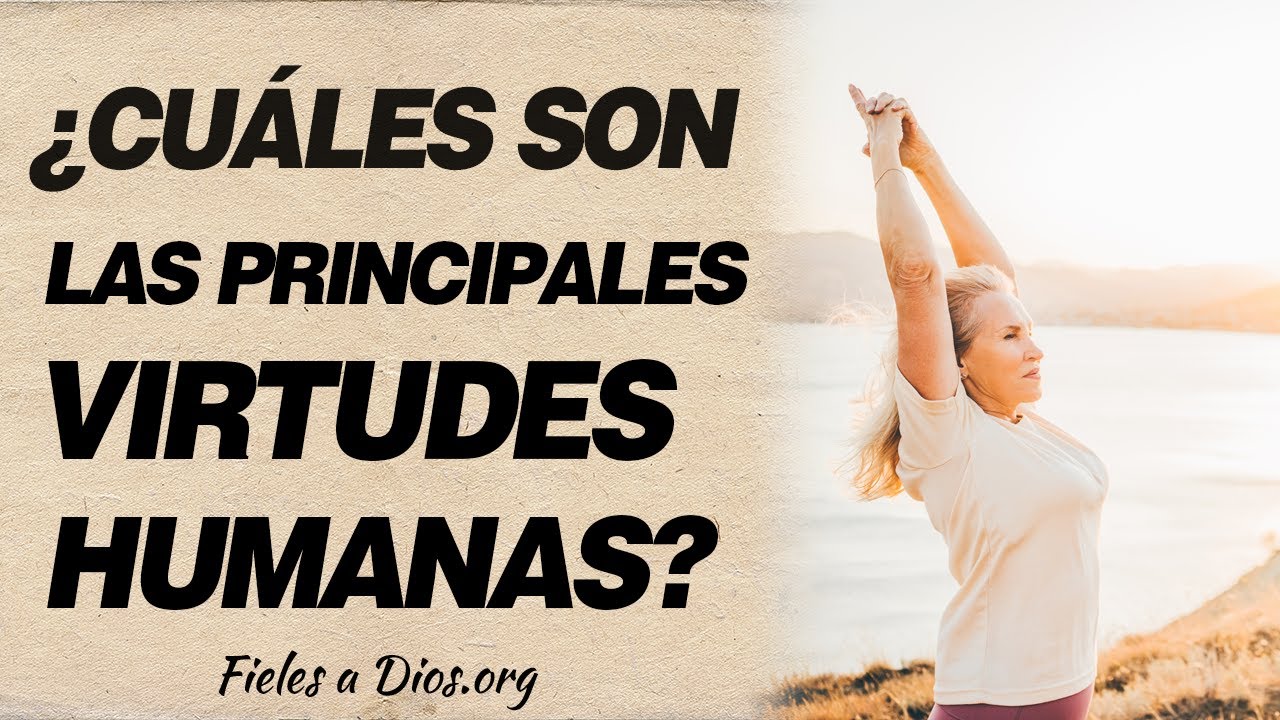 👏 ¿Cuáles son las principales virtudes humanas y morales de un ...