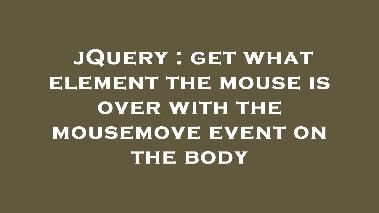 jQuery : get what element the mouse is over with the mousemove event on ...