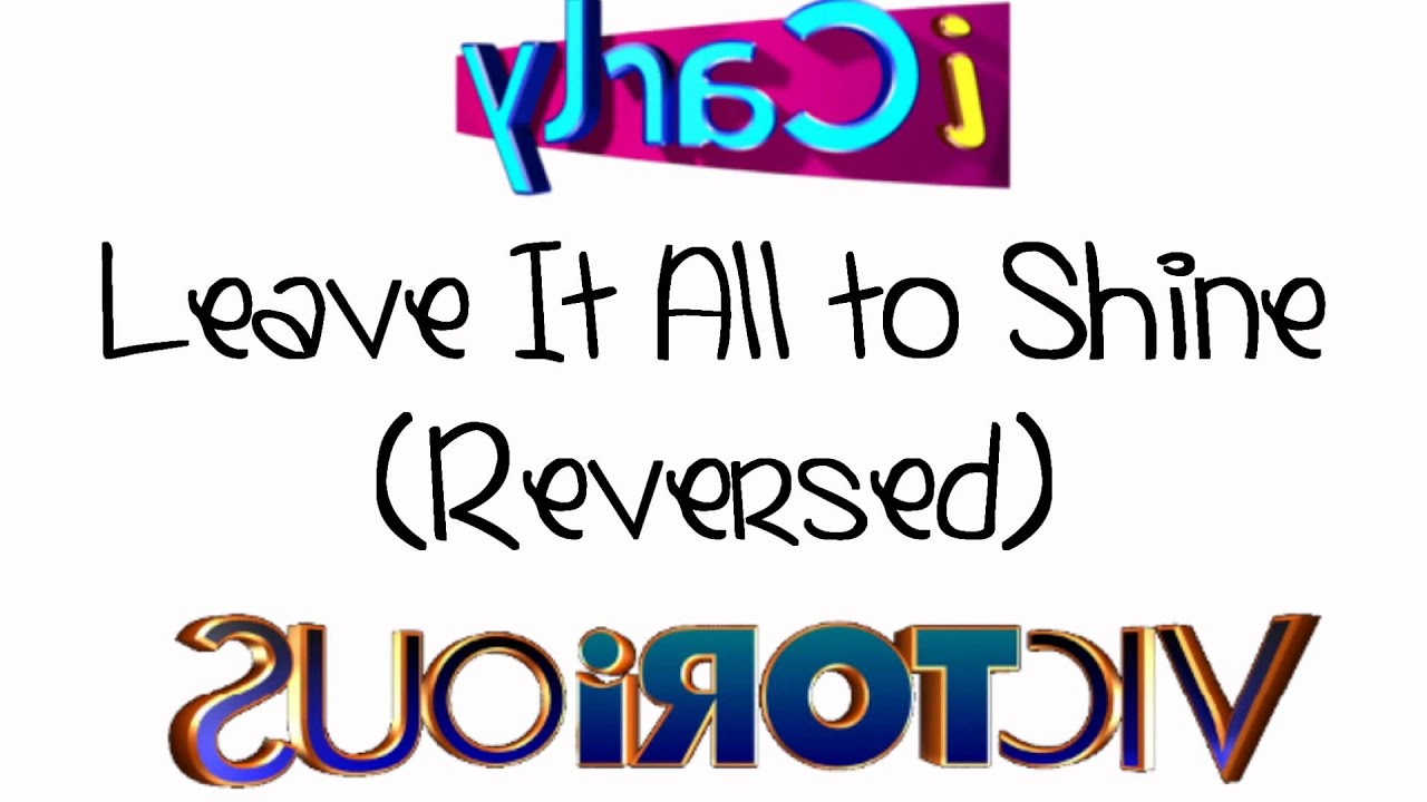 iCarly & Victorious Cast - Leave It All To Shine (Reversed) - YouTube