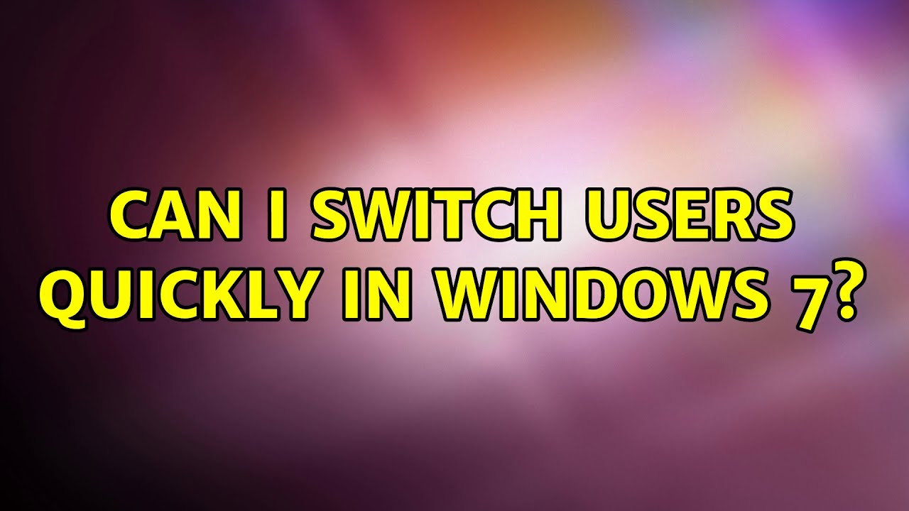 Can I switch users quickly in Windows 7? (4 Solutions!!) - YouTube