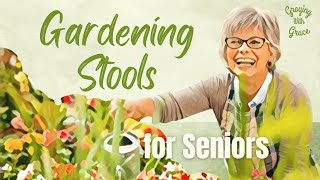Gardening Stools for Seniors: An Aging Gardener’s Best Friend