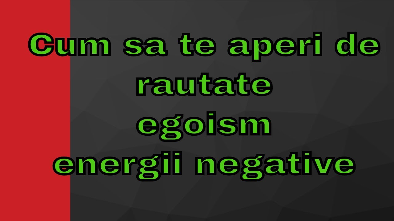 Cum sa te aperi de rautate, egoism, energii negative - YouTube