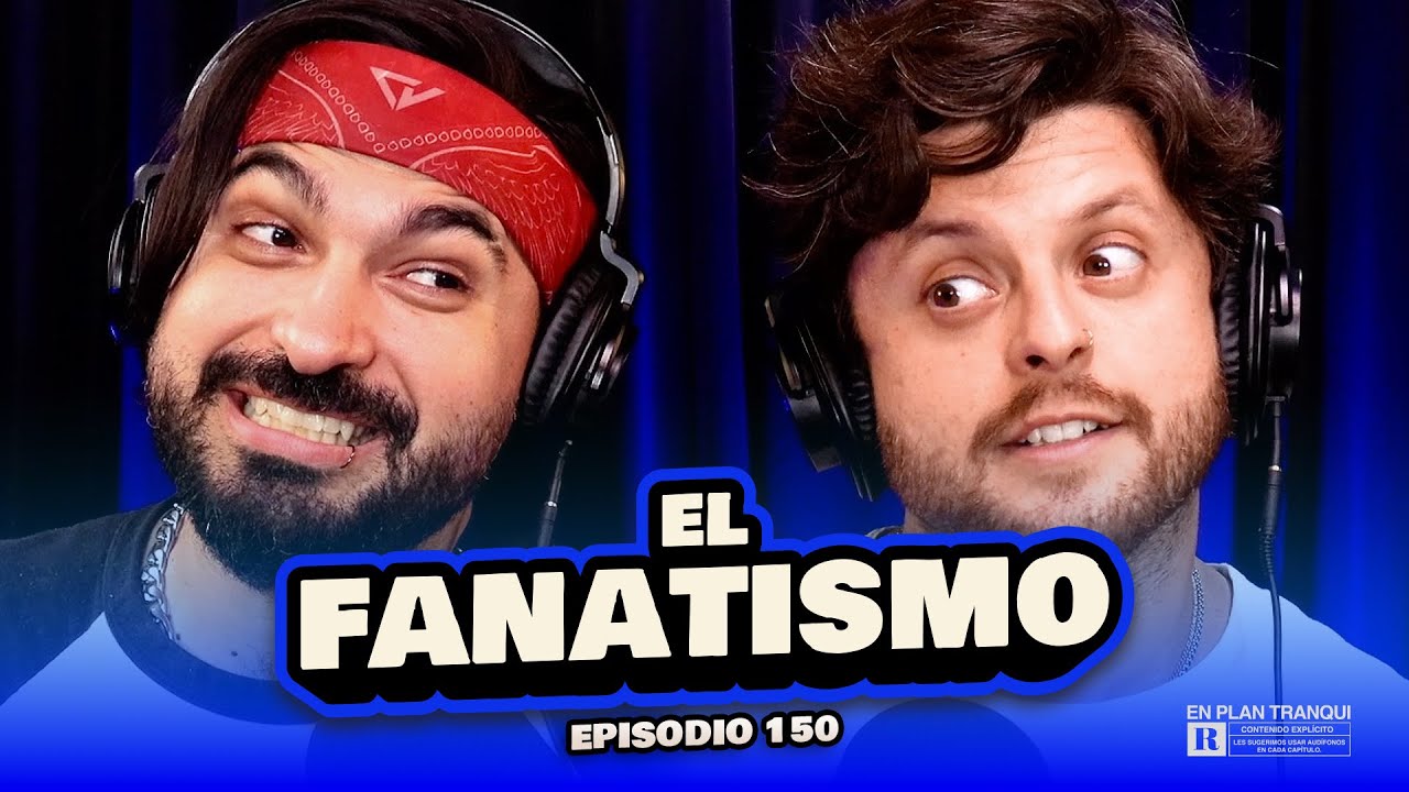 EP. 150 - El fanatismo | En plan tranqui - YouTube